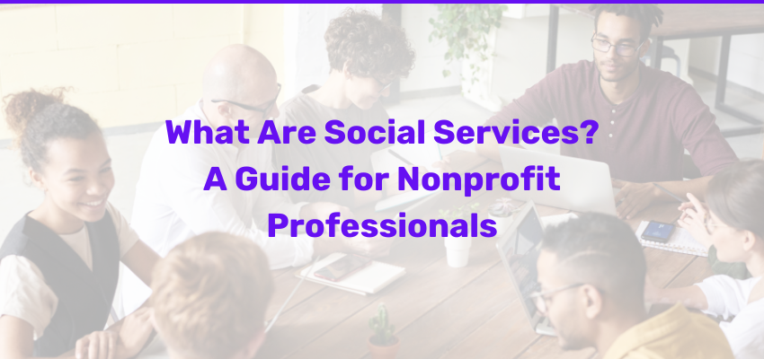 What Are Social Services? A Guide for Nonprofit Professionals